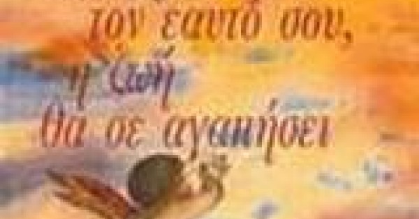 ΑΓΑΠΗΣΕ ΤΟΝ ΕΑΥΤΟ ΣΟΥ, Η ΖΩΗ ΘΑ ΣΕ ΑΓΑΠΗΣΕΙ